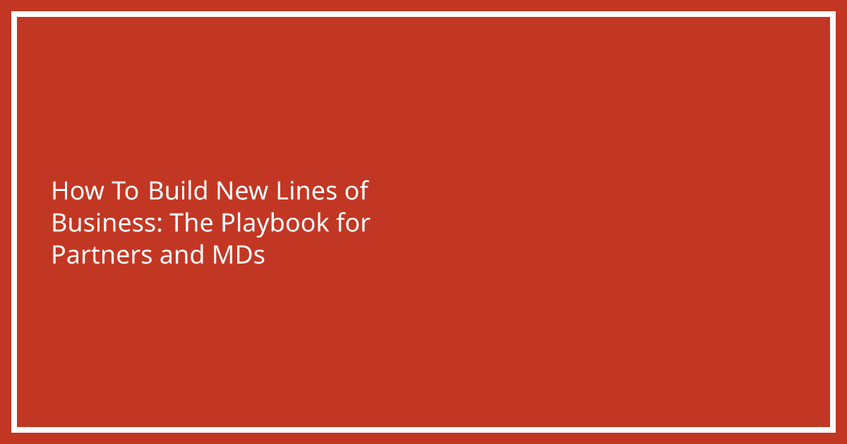 How To Build New Lines of Business: The Playbook for Partners and MDs