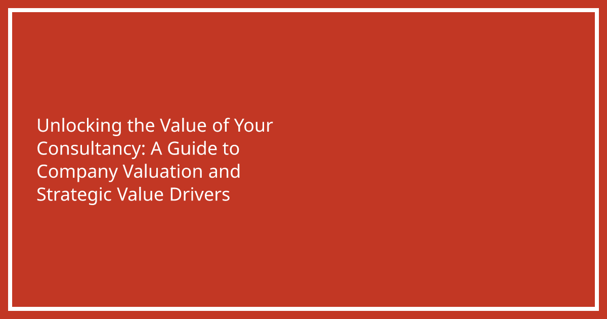 Unlocking the Value of Your Consultancy: A Guide to Company Valuation ...